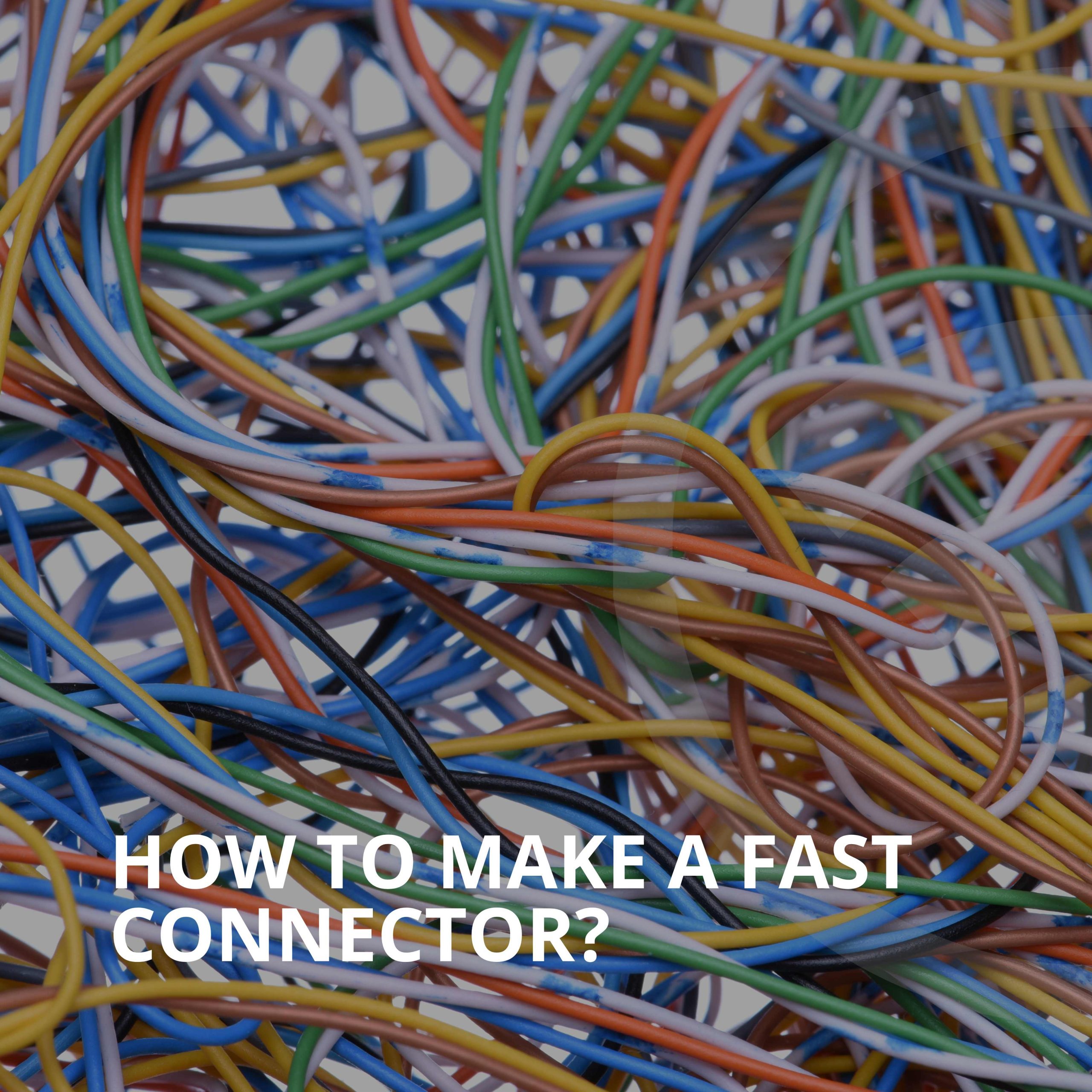 How To Make a Fast Connector?